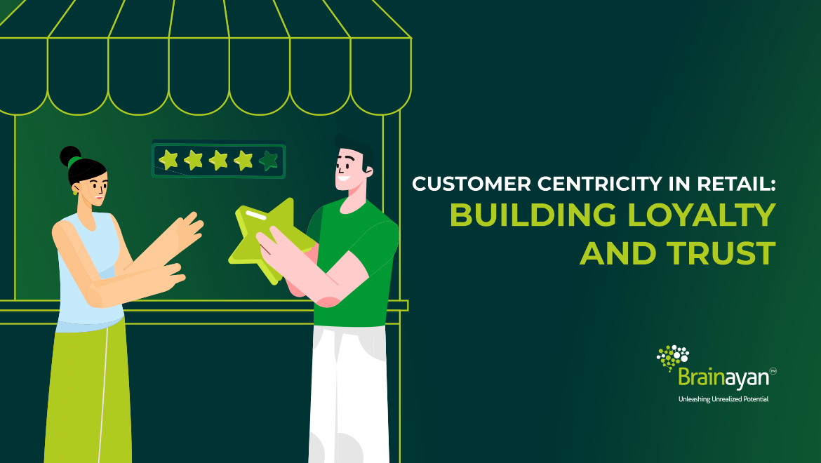 Customer Centricity in Retail: Building Loyalty and Trust - Brainayan